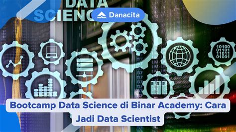 Bootcamp Data Science Binar Academy Cara Jadi Data Scientist Danacita