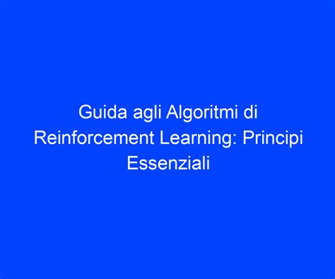 Guida Agli Algoritmi Di Reinforcement Learning Principi Essenziali