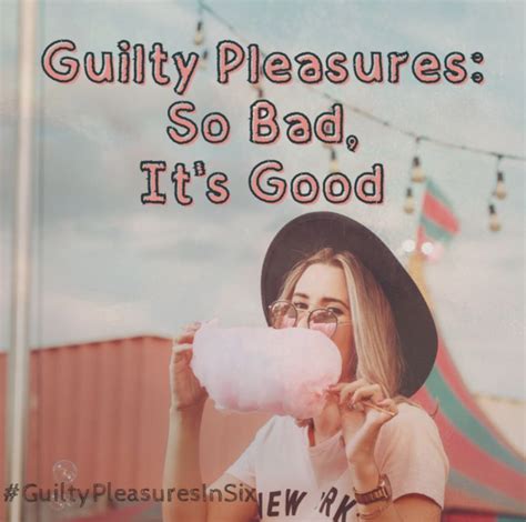 Top Six Guilty Pleasures So Bad Its Good Six Word Memoirs
