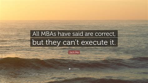 jack ma quote “all mbas have said are correct but they can t execute it ”