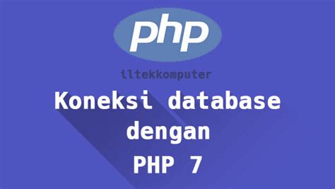 Cara Koneksi Database MySQL Di PHP 7 Iltekkomputer