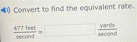 Solved Convert To Find The Equivalent Rate 477feetsec Ond Yards
