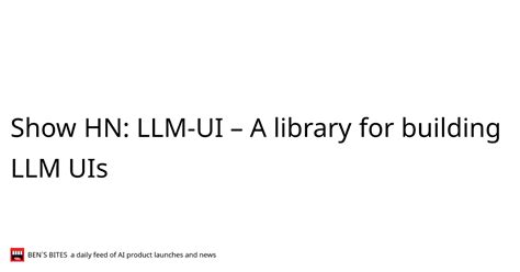 Show Hn Llm Ui A Library For Building Llm Uis Bens Bites