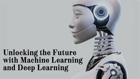 Unlocking The Future A Deep Dive Into Machine Learning And Deep Learning