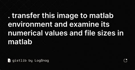 Gistlib Transfer This Image To Matlab Environment And Examine Its Numerical Values And File
