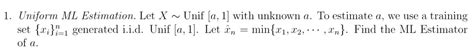 Solved Uniform Ml Estimation Let X Unif A1 With Unknown A To Estimate A We Use A Training