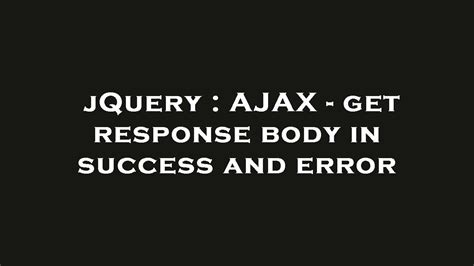 Jquery Ajax Get Response Body In Success And Error Youtube