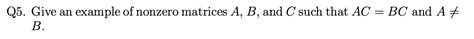 Solved Q Give An Example Of Nonzero Matrices A B And C Chegg