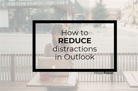 How To Reduce Distractions In Outlook Mister Paton