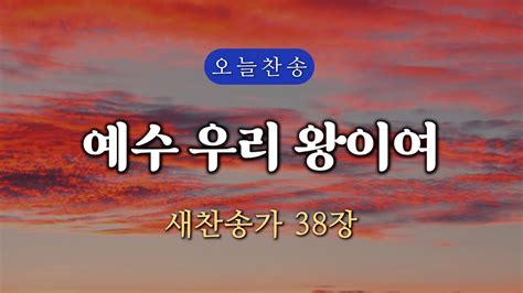 새찬송가 38장 예수 우리 왕이여 ∣ 매일을 은혜로 시작하는 오늘찬송 ∣ Qt찬송 묵상찬송 광고없는찬송가 찬송가연속듣기