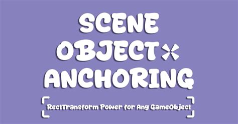 scene object anchoring recttransform power for any gameobject