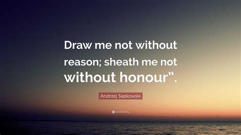 Andrzej Sapkowski Quote Draw Me Not Without Reason Sheath Me Not