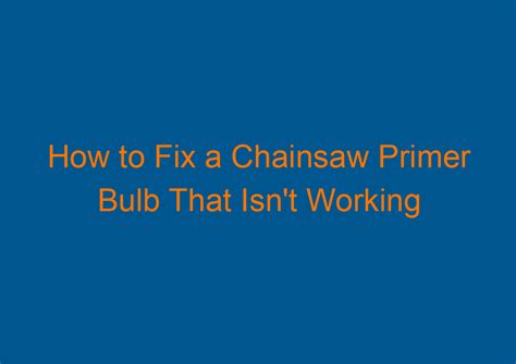 How To Fix A Chainsaw Primer Bulb That Isn T Working