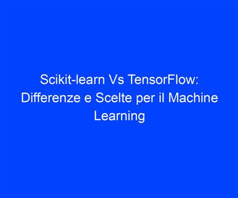 Scikit Learn Vs Tensorflow Differenze E Scelte Per Il Machine Learning