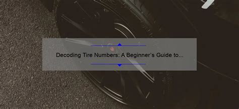 Decoding Tire Numbers A Beginner S Guide To Understanding Your Tires