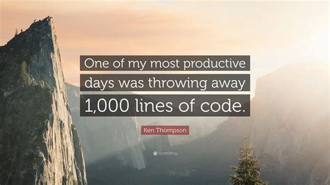 Ken Thompson Quote “one Of My Most Productive Days Was Throwing Away 1 000 Lines Of Code ”