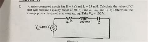 solved a series connected circuit has r 4 ohm and l 25