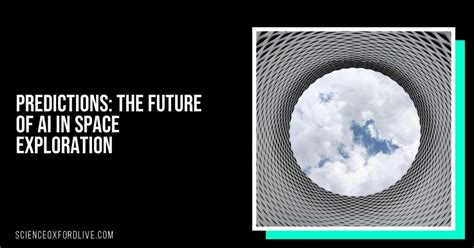 Predictions The Future Of Ai In Space Exploration Science Oxford Live