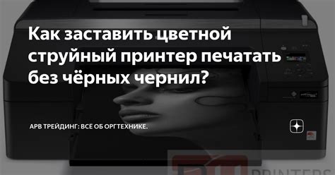Как заставить цветной струйный принтер печатать без чёрных чернил АРВ Трейдинг всё об