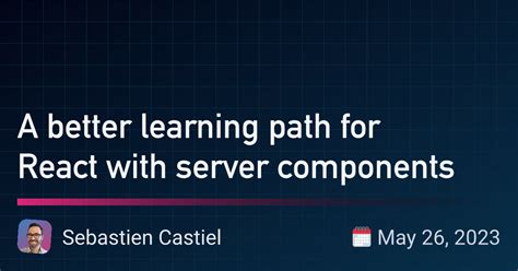 A Better Learning Path For React With Server Components