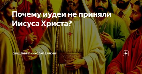 Почему иудеи не приняли Иисуса Христа Николай Бабкин священник медицинский психолог Дзен