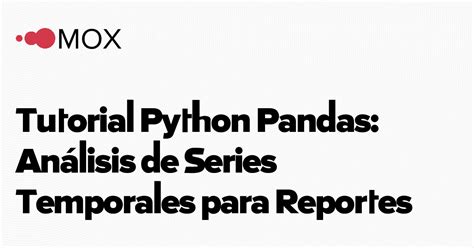 Mox Tutorial Python Pandas Análisis De Series Temporales Para