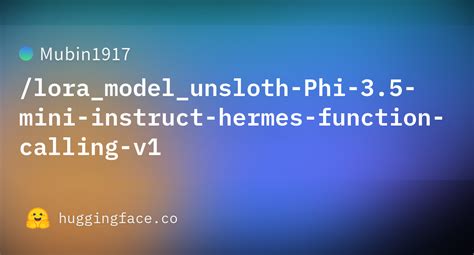 Mubin Lora Model Unsloth Phi Mini Instruct Hermes Function Calling V Hugging Face