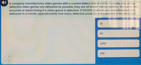 Solved A Company Manufactures Video Games With A Current Defect Rate Of 0 95 To Make Sure As