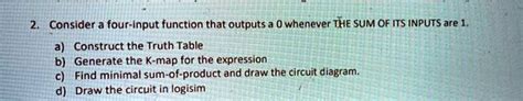 2 Consider A Four Input Function That Outputs A 0 Whenever The Sum Of Its Inputs Are 1 A