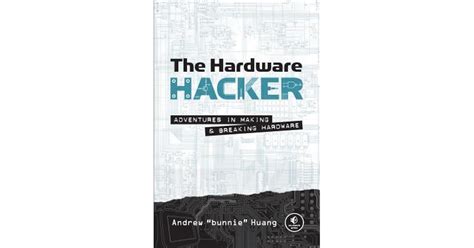 the hardware hacker adventures in making and breaking hardware by andrew huang