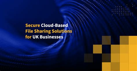 Secure Cloud Based File Sharing Solutions For Uk Businesses