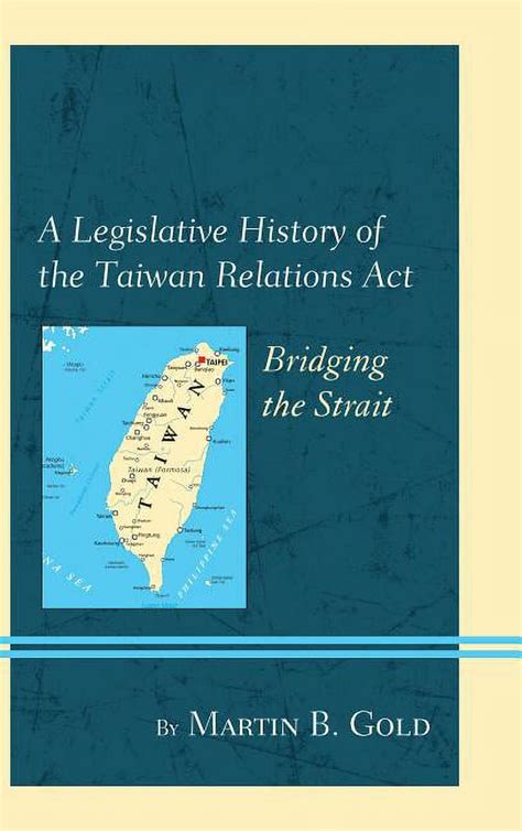 A Legislative History Of The Taiwan Relations Act Bridging The Strait Paperback