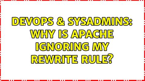 Devops And Sysadmins Why Is Apache Ignoring My Rewrite Rule 3 Solutions Youtube