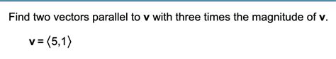 Solved Find Two Vectors Parallel To V With Three Times The Chegg Com