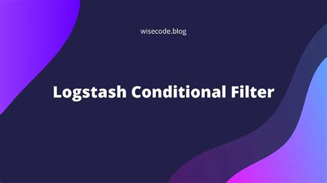Logstash Conditional Filter The Ultimate Guide Dminhvu