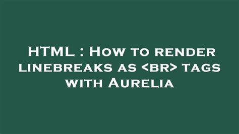 Html How To Render Linebreaks As Br Tags With Aurelia Youtube