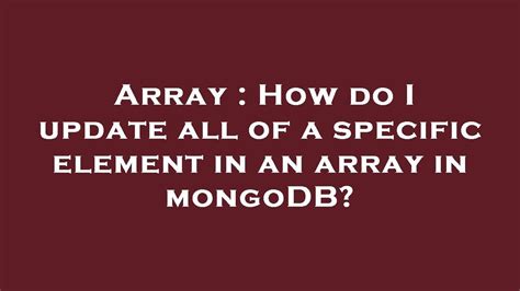 Array How Do I Update All Of A Specific Element In An Array In Mongodb Youtube