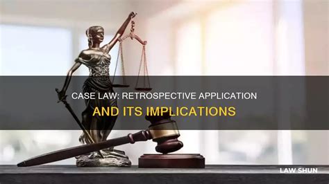 Case Law Retrospective Application And Its Implications Lawshun