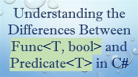 Understanding The Differences Between Func T Bool And Predicate T In C Youtube