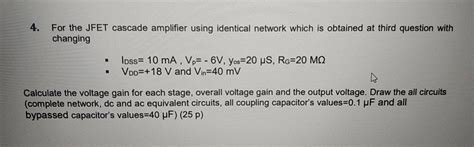 Solved 4 For The Jfet Cascade Amplifier Using Identical