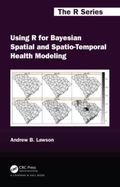 Using R For Bayesian Spatial And Spatio Temporal Health Modeling