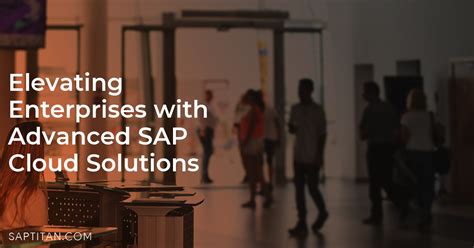 Elevating Enterprises With Advanced Sap Cloud Solutions