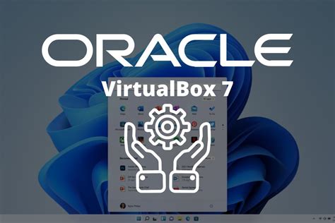 Virtualbox 7 De Oracle Ofrecerá Soporte Para Windows 11 Cultura Informática