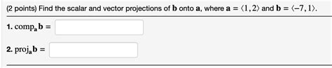 Solved Find The Scalar And Vector Projections Of 𝐛 Onto 𝐚