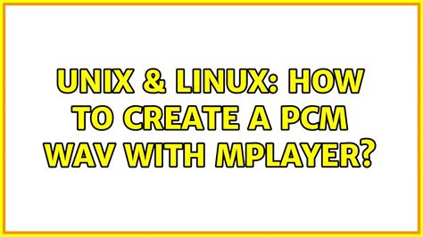Unix And Linux How To Create A Pcm Wav With Mplayer 3 Solutions Youtube
