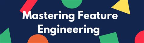 Mastering Feature Engineering