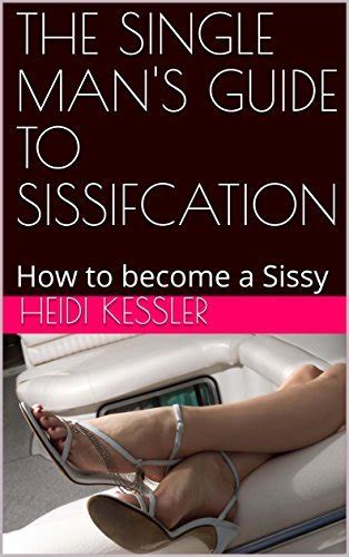 The Single Mans Guide To Sissifcation How To Become A Sissy Follow These Rules At Home By