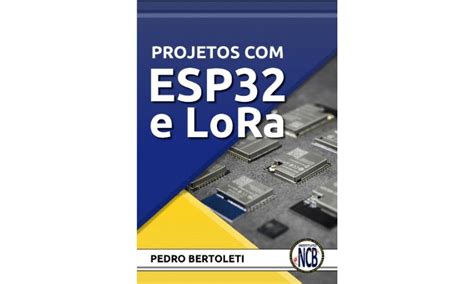 Livro Projetos Com Esp32 E Lora Pedro Bertoleti Embarcados