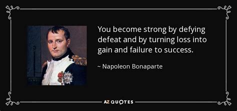Napoleon Bonaparte Quote You Become Strong By Defying Defeat And By