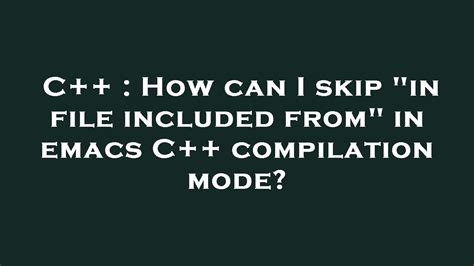 C How Can I Skip In File Included From In Emacs C Compilation